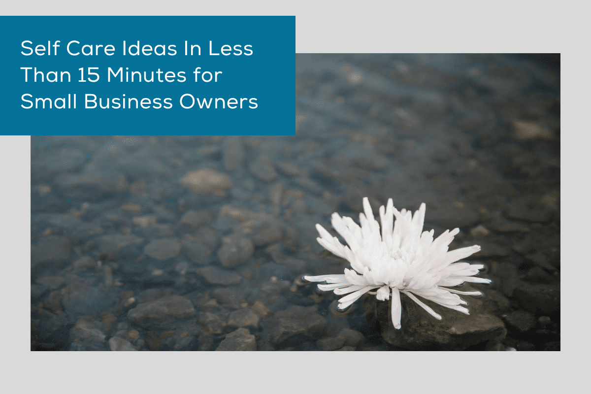 5 Self Care Ideas That Take Less Than 15 Minutes for Small Business Owners